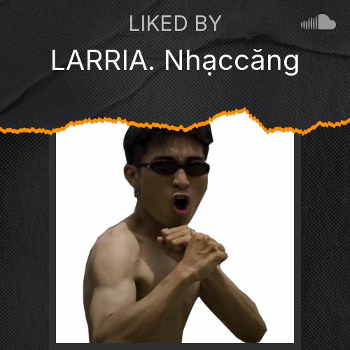 LARRIA. Nhạccăng's Picks - Listen to music