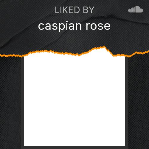 caspian rose's Picks - Listen to music